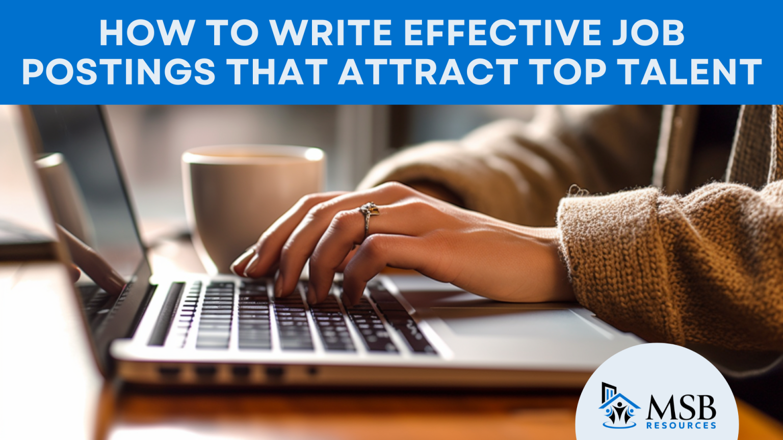 How to Write Effective Job Postings That Attract Top Talent | MSB Resources How to Write Effective Job Postings That Attract Top Talent | MSB Resources
